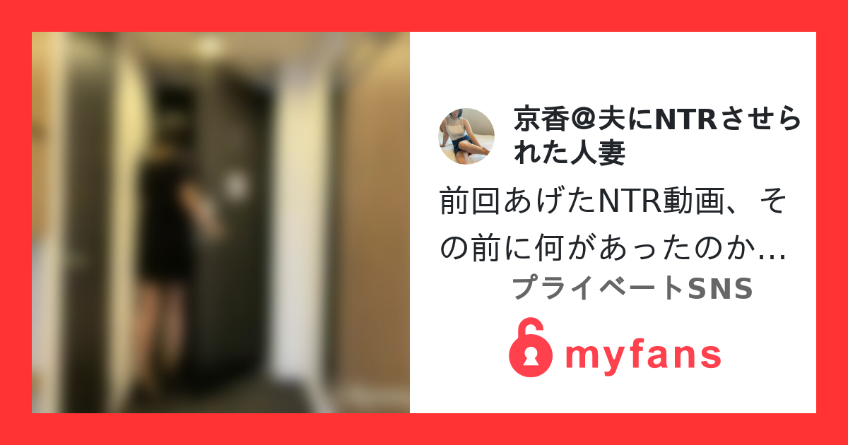 [myfans] 前回あげたNTR動画、その前に何が... | 京香＠夫にNTRさせられた人妻さんのプライベートSNS | myfans[マイファンズ]
