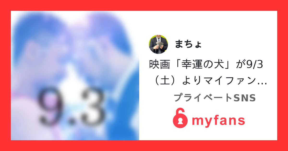 [myfans] 映画「幸運の犬」が9/3（土）より... | まちょさんのプライベートSNS | myfans[マイファンズ]
